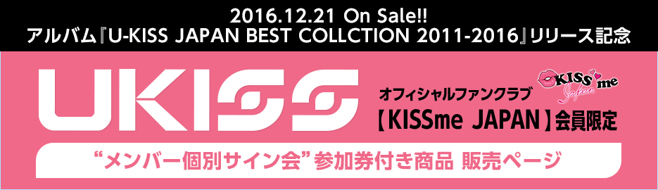 アルバム『U-KISS JAPAN BEST COLLECTION 2011-2016』リリース記念“メンバー個別お名前入りのサイン＆握手会”参加券付き商品先着販売ページ| U-KISS